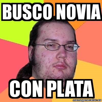 Meme Friki - busco novia con plata - 1200272