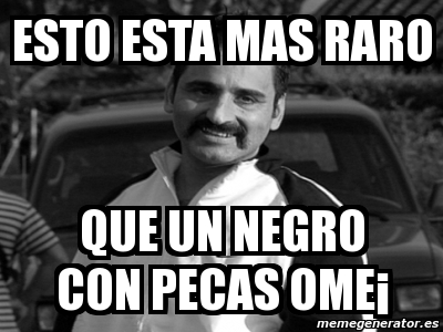 Meme Personalizado - esto esta mas raro que un negro con pecas omeÂ ...