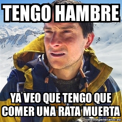 Meme Bear Grylls - TENGO HAMBRE YA VEO QUE TENGO QUE COMER UNA RATA ...