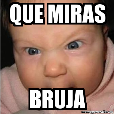 Meme Bebe furioso - que miras bruja - 1202012