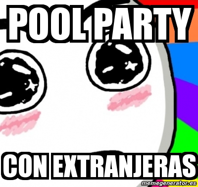 Meme Personalizado - Pool party con extranjeras - 1204134