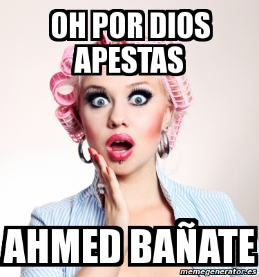 Meme Personalizado - oh por Dios apestas ahmed baÃ±ate - 1205004