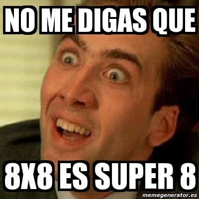 Meme No me digas - NO ME DIGAS QUE 8X8 ES SUPER 8 - 1205763