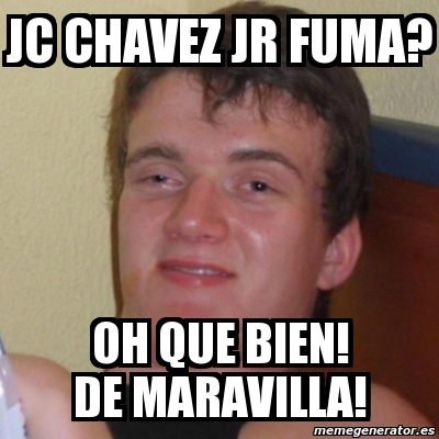 Meme Stoner Stanley - jc chavez jr fuma? oh que bien! de maravilla ...