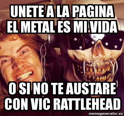 Meme Personalizado - unete a la pagina el metal es mi vida o si no te ...