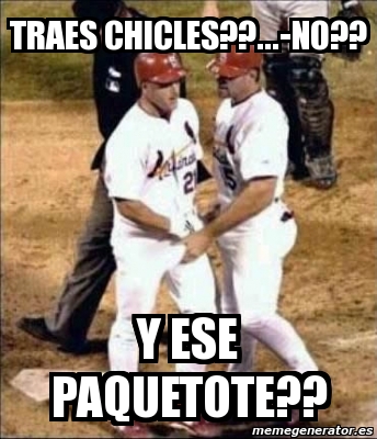 Meme Personalizado - traes chicles??...-no?? y ese paquetote?? - 1206913