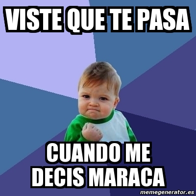 Meme Bebe Exitoso - Viste que te pasa cuando me decis maraca - 1207426