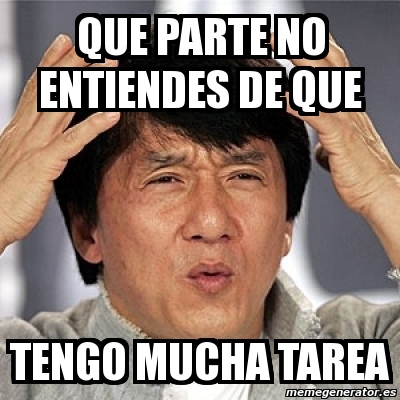 Meme Jackie Chan - que parte no entiendes de que tengo mucha tarea ...