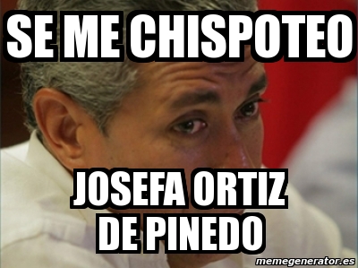 Meme Personalizado - se me chispoteo josefa ortiz de pinedo - 1209847