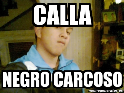 Meme Personalizado - calla negro carcoso - 1212195