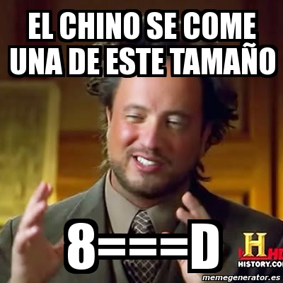 Meme Ancient Aliens - el chino se come una de este tamaÃ±o 8===D - 1212347