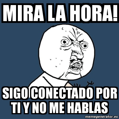 Meme Y U No - mira la hora! sigo conectado por ti y no me hablas - 1212444