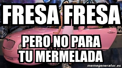 Meme Personalizado - fresa fresa pero no para tu mermelada - 1213754