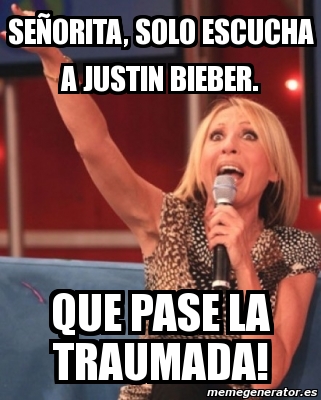 Meme Personalizado - seÃ±orita, solo escucha a justin bieber. Que pase ...