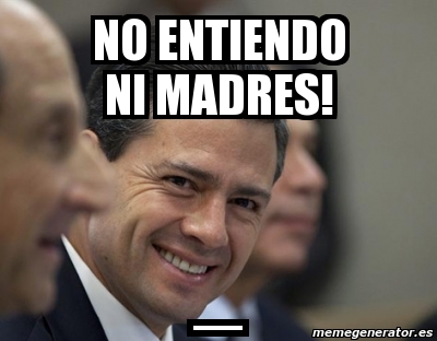 Meme Personalizado - No entiendo ni madres! _ - 1218082