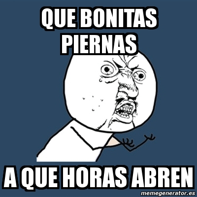 Meme Y U No - que bonitas piernas a que horas abren - 1218403