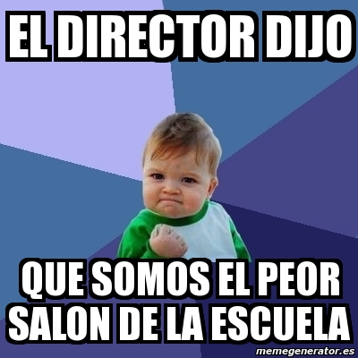 Meme Bebe Exitoso - el director dijo que somos el peor salon de la ...