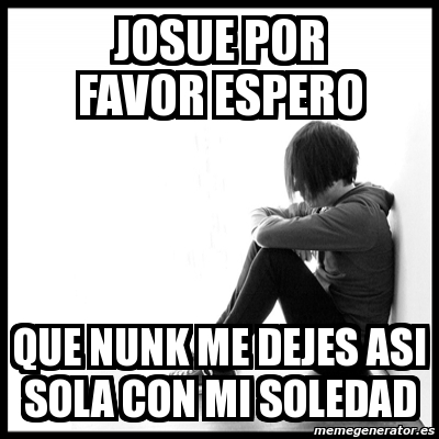 Meme First World Problems - Josue por favor espero que nunk me dejes ...