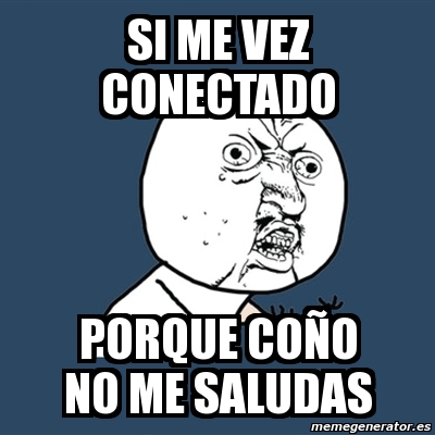 Meme Y U No - si me vez conectado porque coÃ±o no me saludas - 1221265