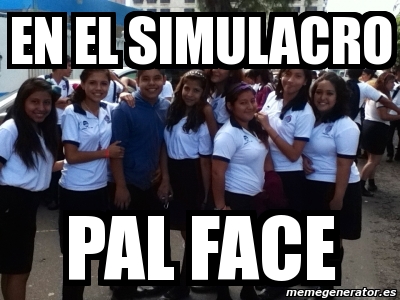 Meme Personalizado - en el simulacro pal face - 1223193