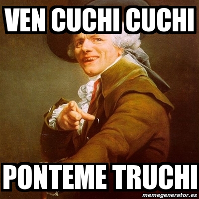 Meme Joseph Ducreux - ven cuchi cuchi ponteme truchi - 1224948