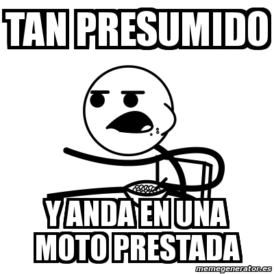 Meme Cereal Guy - tan presumido y anda en una moto prestada - 1225673