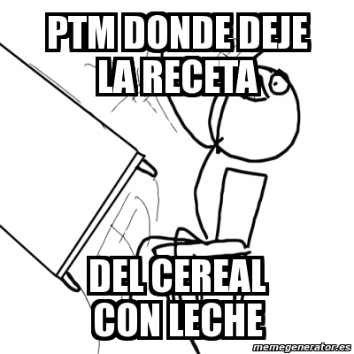 Meme Desk Flip Rage Guy - ptm donde deje la receta del cereal con leche ...