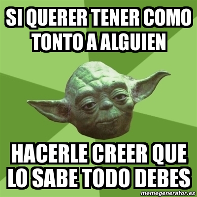 Meme Yoda - si querer tener como tonto a alguien hacerle creer que lo ...
