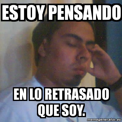 Meme Personalizado - EStoy pensando en lo retrasado que soy. - 1228073