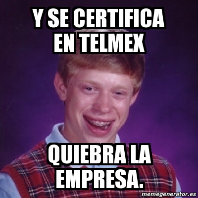 Meme Bad Luck Brian - Y SE CERTIFICA EN TELMEX QUIEBRA LA EMPRESA ...