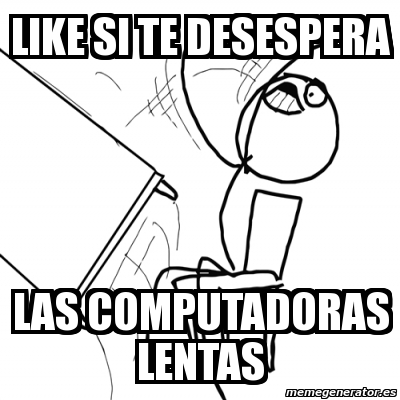 Meme Desk Flip Rage Guy - like si te desespera las computadoras lentas ...