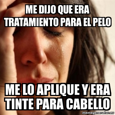Meme Problems - ME DIJO QUE ERA TRATAMIENTO PARA EL PELO ME LO APLIQUE ...