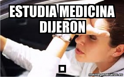 Meme Personalizado - estudia medicina dijeron . - 1233463