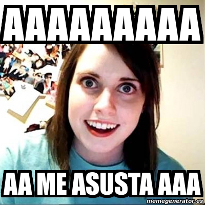 Meme Overly Attached Girlfriend - aaaaaaaaa aa me asusta aaa - 1236013