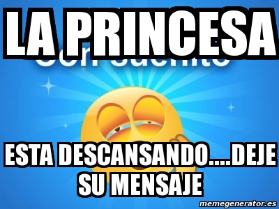 Meme Personalizado - la princesa esta descansando....deje su mensaje ...