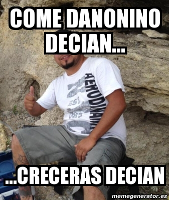 Meme Personalizado - come danonino decian... ...creceras decian - 1239964