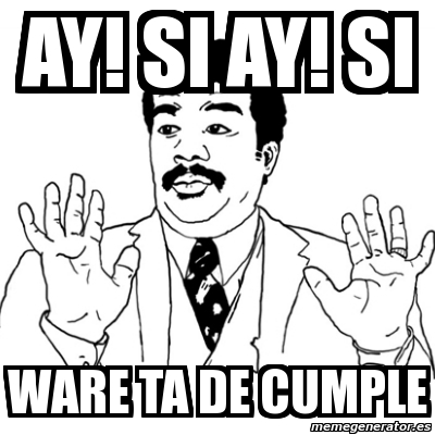 Meme Ay Si - ay! si ay! si ware ta de cumple - 1240615