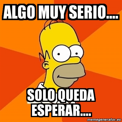Meme Homer - algo muy serio.... solo queda esperar.... - 1241491