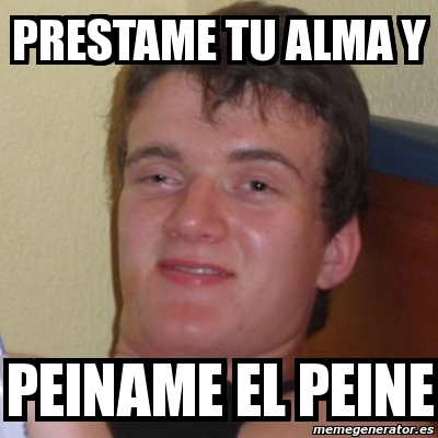 Meme Stoner Stanley - PRESTAME TU ALMA Y PEINAME EL PEINE - 1241737