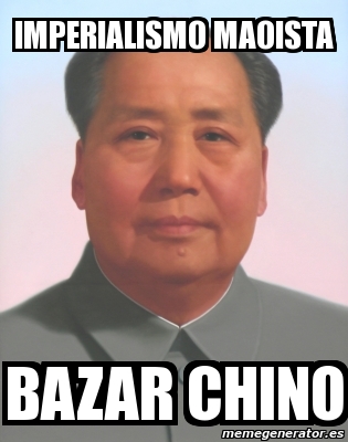Meme Personalizado - imperialismo maoista bazar chino - 1242395