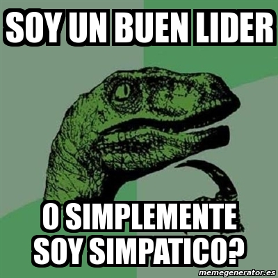 Meme Filosoraptor - Soy un buen lider o simplemente soy simpatico ...