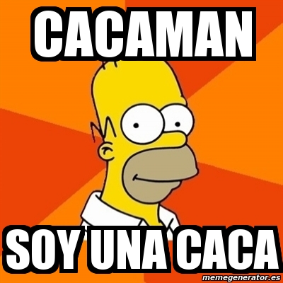 Meme Homer - cACAMAN sOY UNA cACA - 1245012