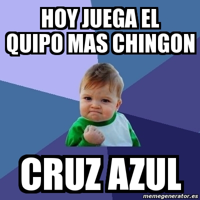 Meme Bebe Exitoso - hoy juega el quipo mas chingon cruz azul - 1247778