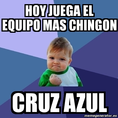 Meme Bebe Exitoso - hoy juega el equipo mas chingon cruz azul - 1247785