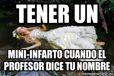 Meme Personalizado - Tener un mini-infarto cuando el profesor dice tu ...