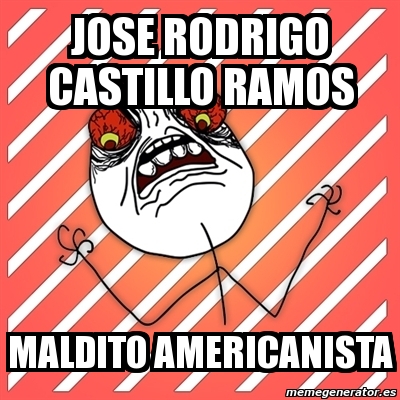 Meme I Hate - jose rodrigo castillo ramos maldito americanista - 1248975