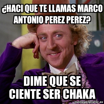 Meme Willy Wonka - Â¿haci que te llamas marco antonio perez perez? dime ...