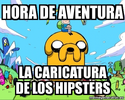 Meme Personalizado - HORA DE AVENTURA LA CARICATURA DE LOS HIPsters ...
