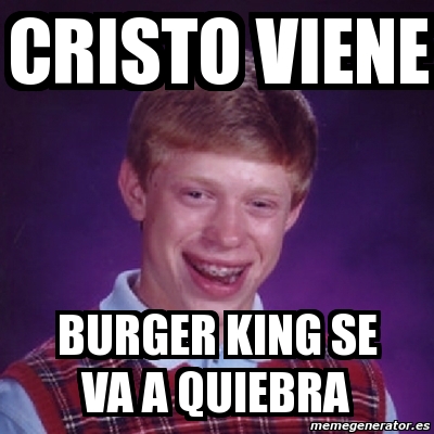 Meme Bad Luck Brian - Cristo viene burger king se va a quiebra - 1252002