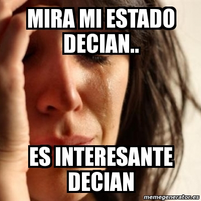 Meme Problems - mira mi estado decian.. es interesante decian - 1253611